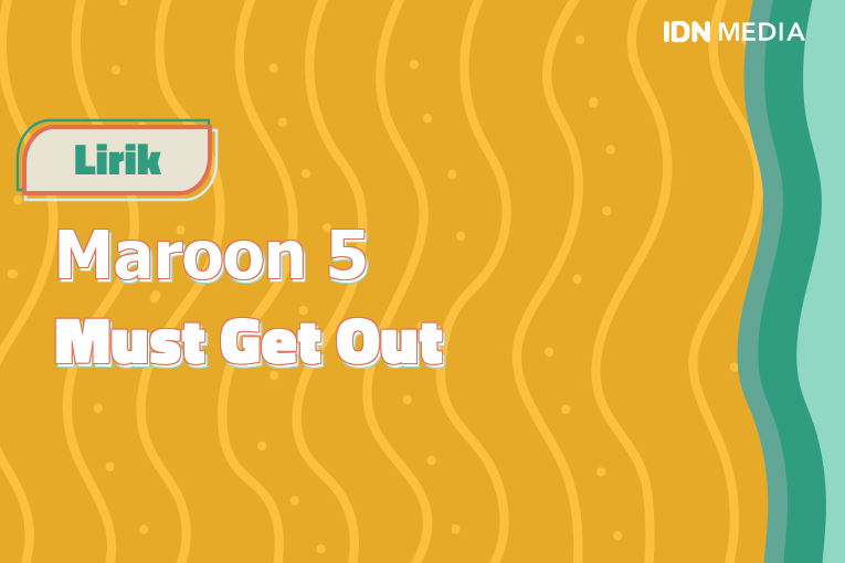 Lirik Lagu Must Get Out Maroon 5 dan Maknanya Lirik Lagu Must Get Out Maroon 5 dan Maknanya